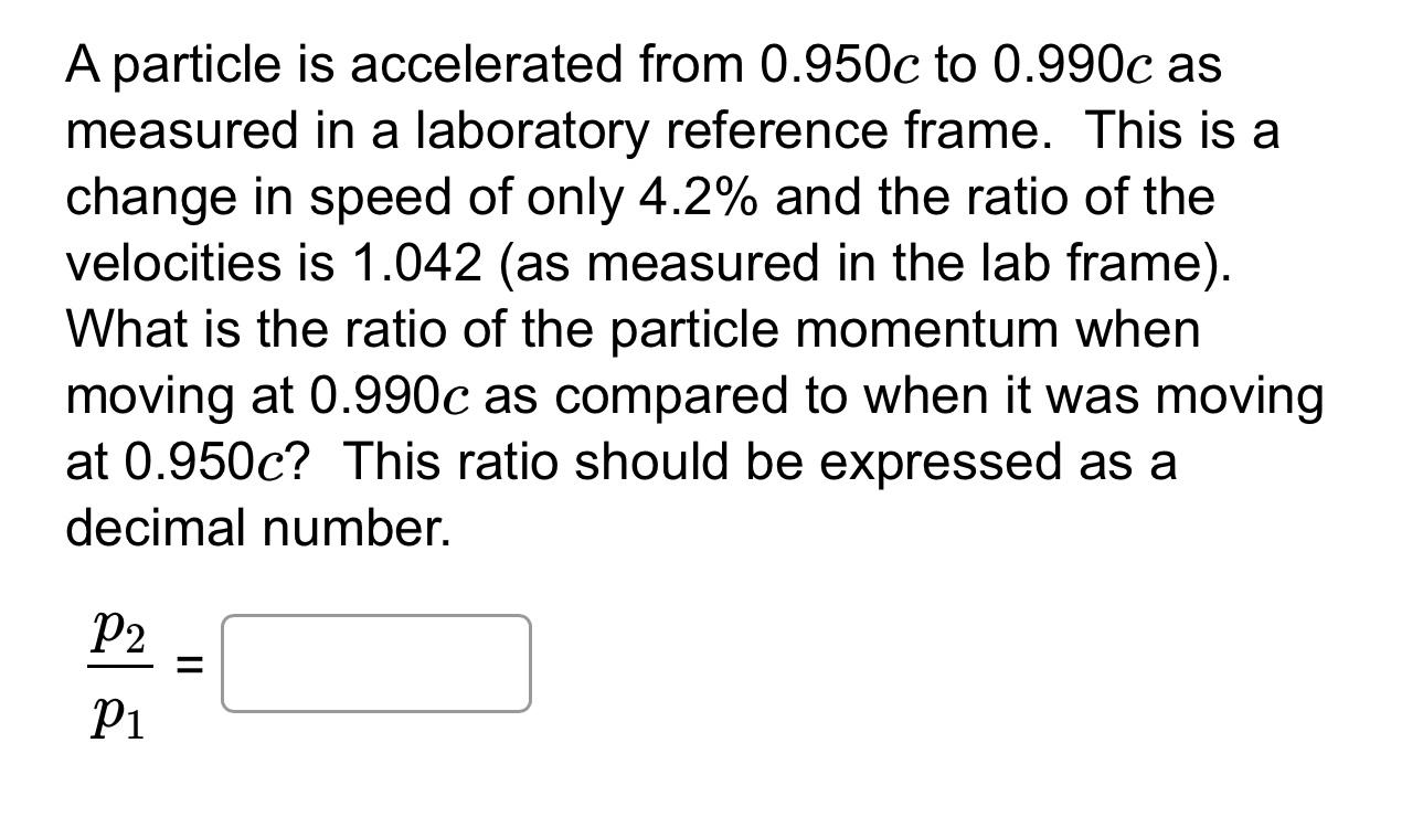 Solved A particle is accelerated from 0.950c to 0.990c as | Chegg.com