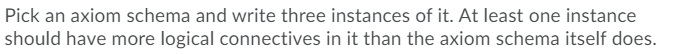 Pick an axiom schema and write three instances of it. | Chegg.com