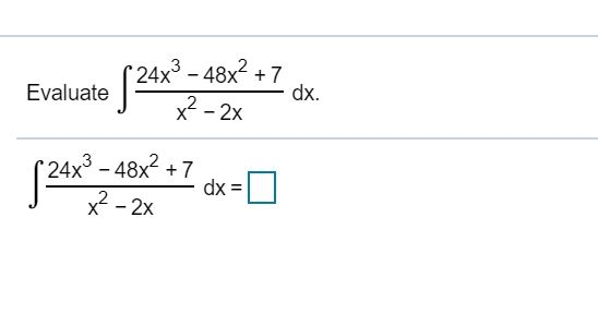 Solved Evaluate 24x3 - 48x2 +7 dx. x - 2x 24x3 - 48x2 + 7 dx | Chegg.com