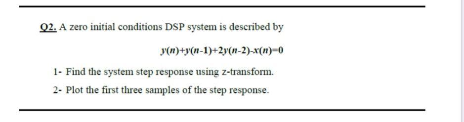 Solved Q2. A zero initial conditions DSP system is described | Chegg.com