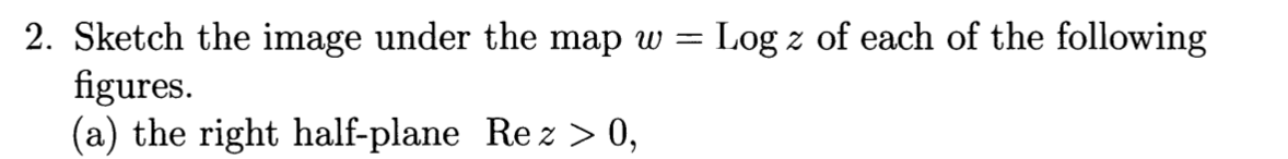 Solved 2. Sketch the image under the map w=logz of each of | Chegg.com