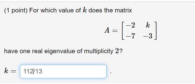 Solved (1 point) For which value of k does the matrix -2 k А | Chegg.com