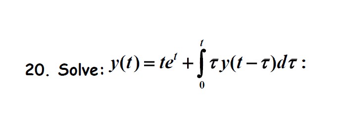 20. Solve: y(t)=tet+∫0tτy(t−τ)dτ : | Chegg.com