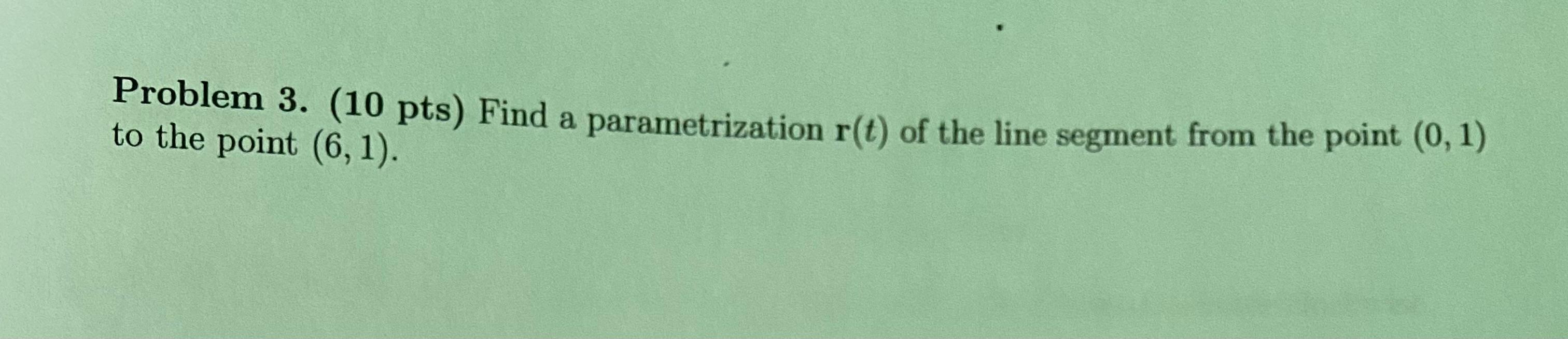 Solved Problem 3. (10 pts) Find a parametrization r(t) of | Chegg.com