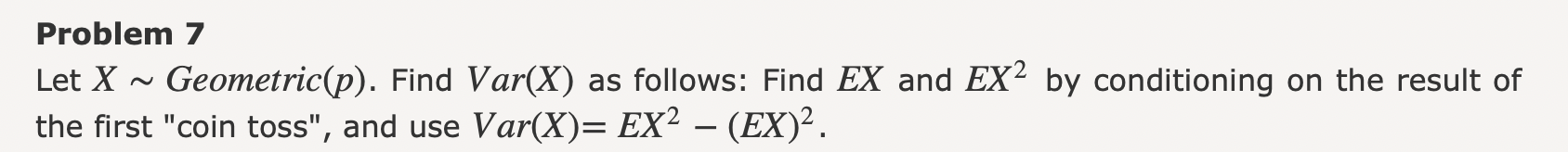 Solved Let X∼Geometric(p). Find Var(X) as follows: Find EX | Chegg.com
