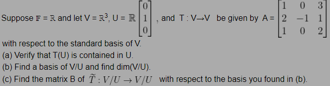 Solved Suppose F=R and let V=R3,U=R⎣⎡010⎦⎤, and T:V→V be | Chegg.com