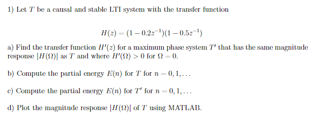 Solved 1) Let T be a causal and stable LTI system with the | Chegg.com