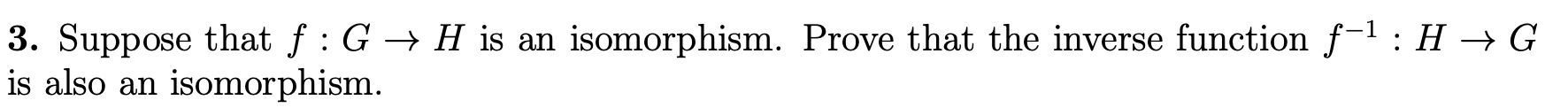 Solved 3. Suppose that f:G→H is an isomorphism. Prove that | Chegg.com