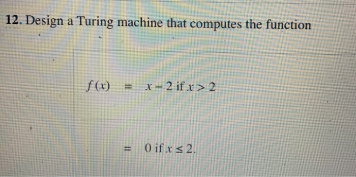 Solved 12. Design a Turing machine that computes the | Chegg.com