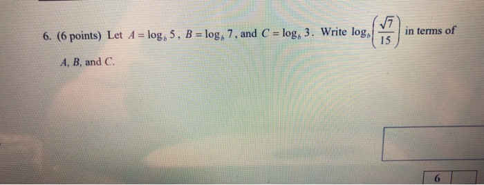 Solved 6. (6 points) Let A = log, 5 . B = log, 7, and C = | Chegg.com