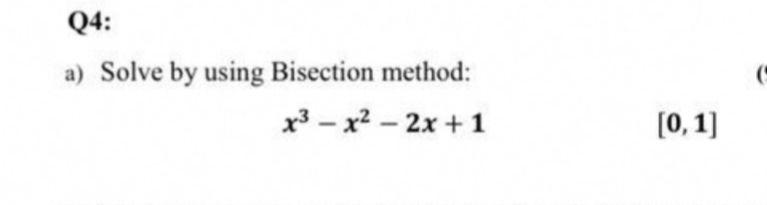 Solved Q4: a) Solve by using Bisection method: x3 - x2 - 2x | Chegg.com