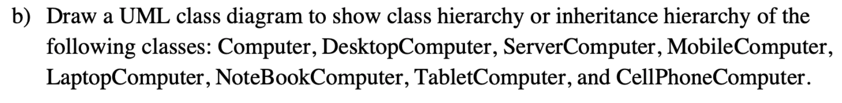 Solved b) Draw a UML class diagram to show class hierarchy | Chegg.com