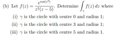 Solved (b) Let f(z)=z2(z−5)ecos(z2). Determine ∫γf(z)dz | Chegg.com Solved (b) Let f(z)=z2(z−5)ecos(z2). Determine ∫γf(z)dz | Chegg.com