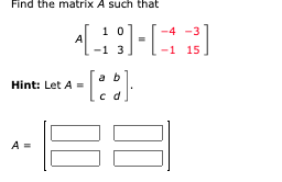 Solved Find the matrix A such that A[1−103]=[−4−1−315] Hint: | Chegg.com
