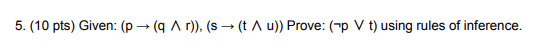 Solved 5. (10 pts) Given: (p→(q∧r)),(s→(t∧u)) Prove: (¬p∨t) | Chegg.com