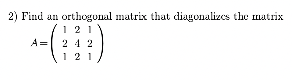 Solved 2) Find an orthogonal matrix that diagonalizes the | Chegg.com