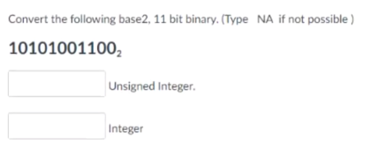 Solved Convert the following base2, 11 bit binary. (Type NA | Chegg.com