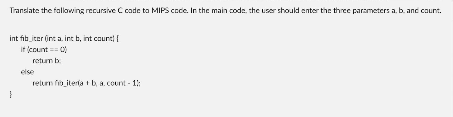 Solved Translate the following recursive C code to MIPS | Chegg.com Solved Translate the following recursive C code to MIPS | Chegg.com