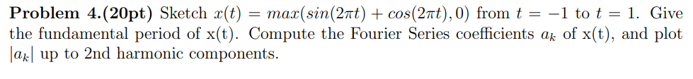 Solved Problem 4.(20pt) Sketch x(t)=max(sin(2πt)+cos(2πt),0) | Chegg.com