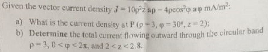 Solved Given the vector current density j=10ρ2z ap | Chegg.com