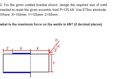 Solved 2. For the given welded bracket shown, design the | Chegg.com