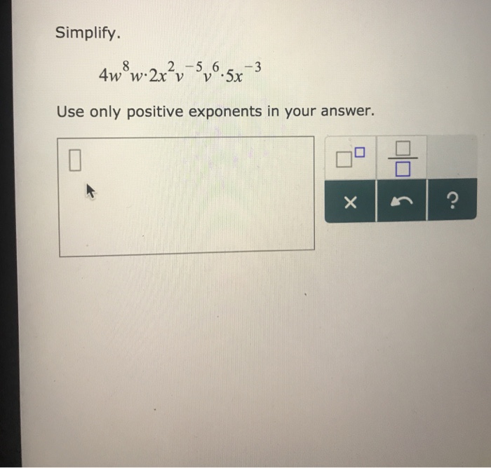 Solved Simplify. 8 25 6 3 Use only positive exponents in | Chegg.com