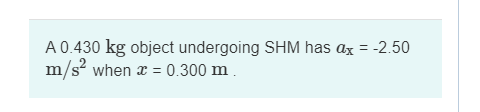 Solved A 0.430 kg ﻿object undergoing SHM ﻿has ax=-2.50ms2 | Chegg.com