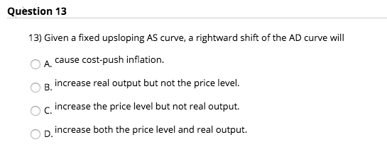 Solved Question 13 13) Given a fixed upsloping AS curve, a | Chegg.com