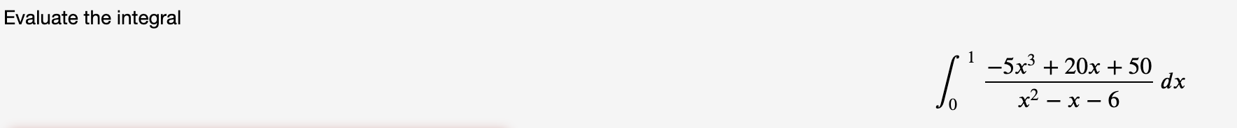 Solved Evaluate the integral ∫01x2−x−6−5x3+20x+50dx | Chegg.com