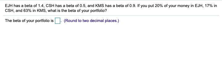 Solved EJH has a beta of 1.4, CSH has a beta of 0.5, and KMS | Chegg.com