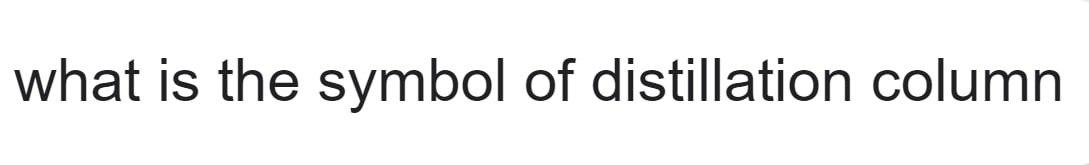 Solved what is the symbol of distillation column | Chegg.com