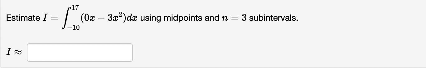 Solved Estimate I=∫−1017(0x−3x2)dx using midpoints and n=3 | Chegg.com