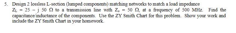 Solved 5. Design 2 lossless L-section (lumped components) | Chegg.com