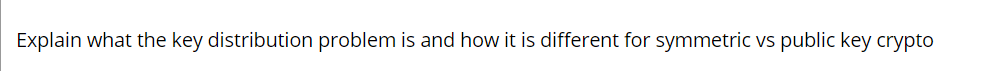Solved Explain what the key distribution problem is and how | Chegg.com