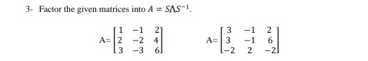 Solved 3- Factor the given matrices into A = SAS-1 A= 2 13 | Chegg.com