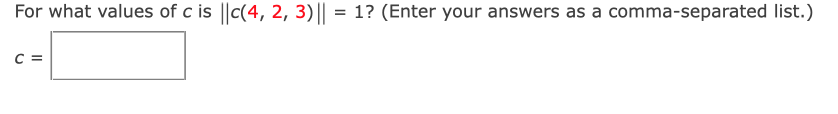 Solved For what values of c is ∥c(4,2,3)∥=1 ? (Enter your | Chegg.com