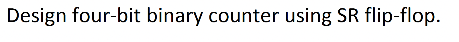 Solved Design four-bit binary counter using SR flip-flop. | Chegg.com