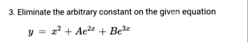 Solved 3. Eliminate the arbitrary constant on the given | Chegg.com