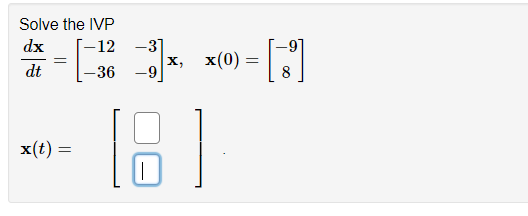 Solved Solve the IVP dtdx=[−12−36−3−9]x,x(0)=[−98] | Chegg.com