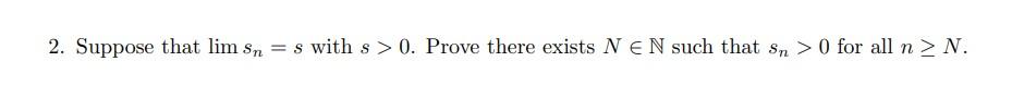 Solved 2. Suppose that limsn=s with s>0. Prove there exists | Chegg.com