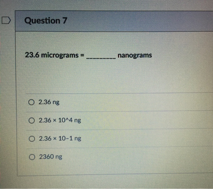 Solved D Question 7 23.6 micrograms = . nanograms O 2.36 ng | Chegg.com