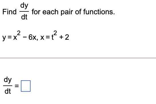 Solved Find dy for each pair of functions. dt y=x2 - 6x, x= | Chegg.com
