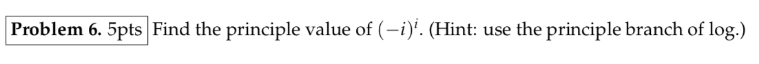 Solved Problem 6. 5pts Find the principle value of (-i)'. | Chegg.com