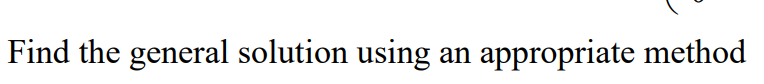 Solved Find the general solution using an appropriate method | Chegg.com