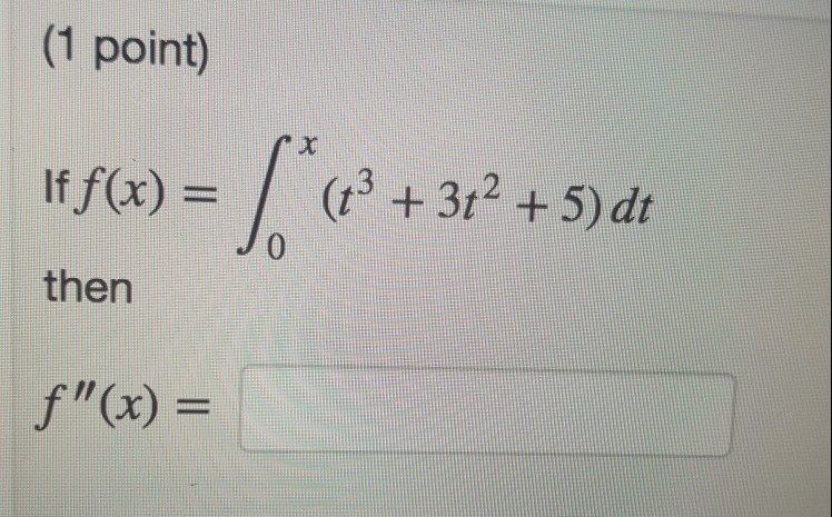 Solved (1 point) Iff(x)-(t3 +3t2 +5) dt J 0 then | Chegg.com