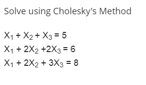 Solved Solve using Cholesky's Method X1 + X2 + X3 = 5 X1 + | Chegg.com