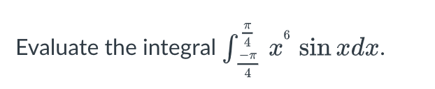Solved Evaluate the integral ſ. 4 X 6 sin xdx. | Chegg.com