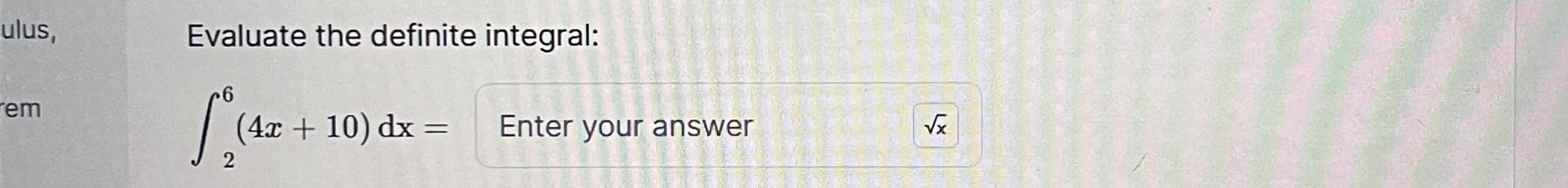 Solved Evaluate the definite integral:∫26(4x+10)dx=Enter | Chegg.com