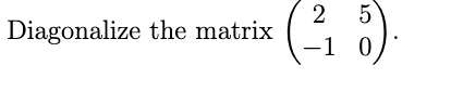 Solved Diagonalize the matrix (2−150) | Chegg.com