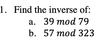 Solved 1. Find the inverse of: a. 39 mod 79 b. 57 mod 323 | Chegg.com